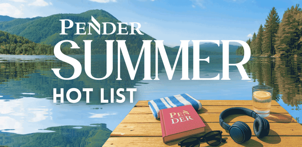 Pender's Summer Hot List 2025 - PenderFund Capital Management